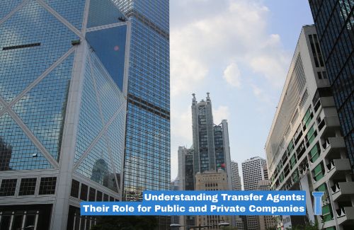 Understanding Transfer Agents: Their Role for Public and Private Companies